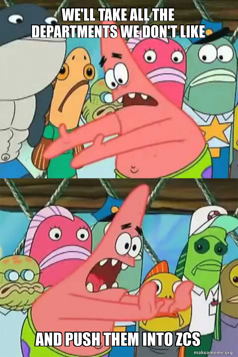 we'll take all the departments we don't like and push them into zcs ...