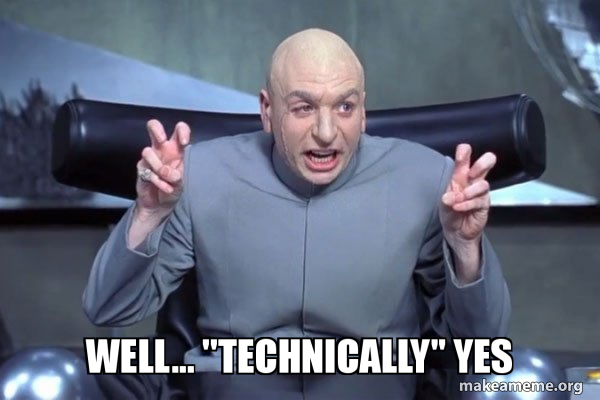 well... ''technically'' yes - Dr Evil Austin Powers Meme Generator