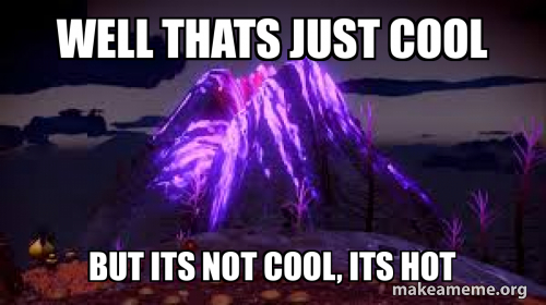 Well Thats Just Cool But its not cool, its hot Meme Generator