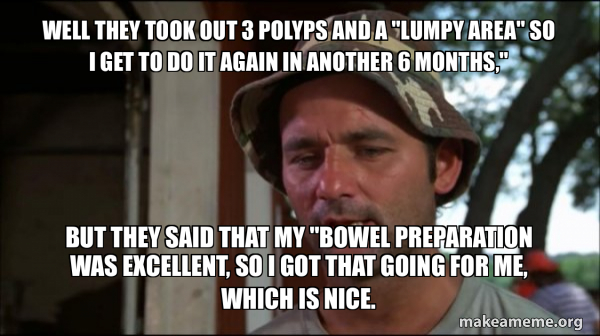 Well they took out 3 polyps and a "lumpy area" so i get to do it again ...