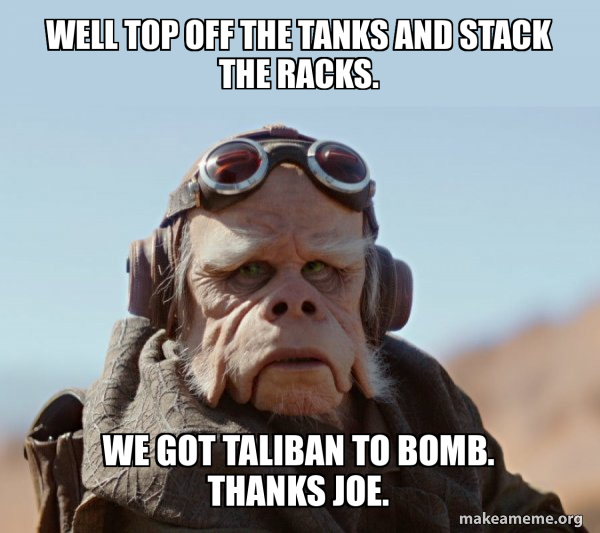 Well top off the tanks and stack the racks. We got Taliban to bomb ...
