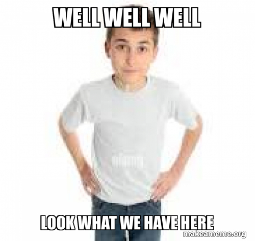 Well well well look what we have here Meme Generator