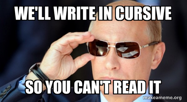 we'll write in cursive so you can't read it - Vladamir Putin Meme Generator