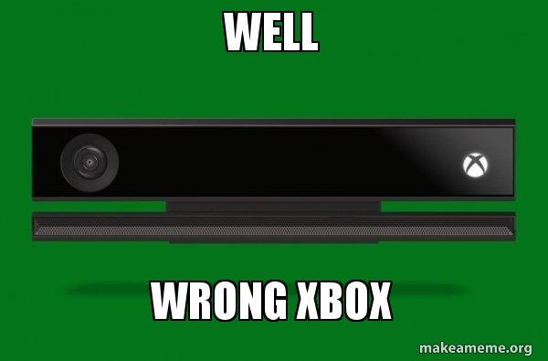 WELL WRONG XBOX - Xbox one meme Meme Generator