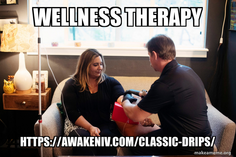 Wellness Therapy https://awakeniv.com/classic-drips/ Meme Generator