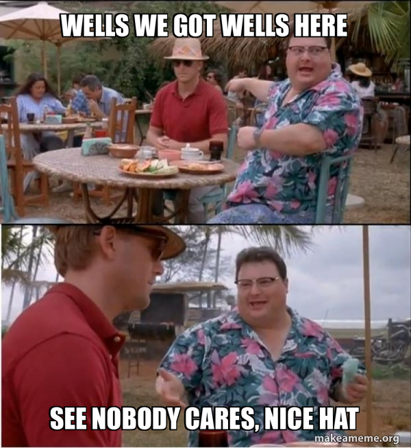 Wells we got wells here See nobody cares, nice hat - See? Nobody Cares ...
