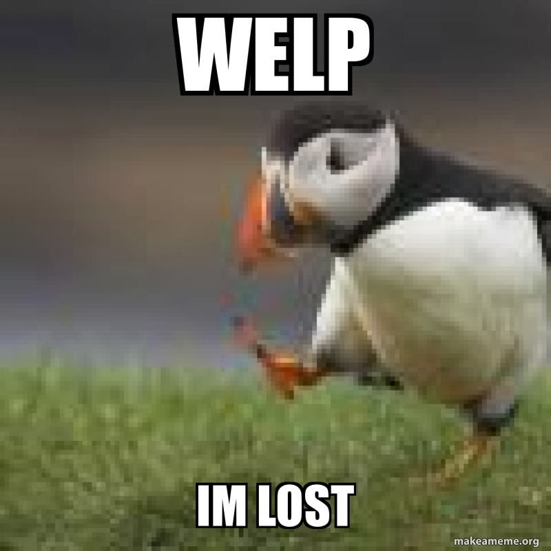 welp im lost Meme Generator