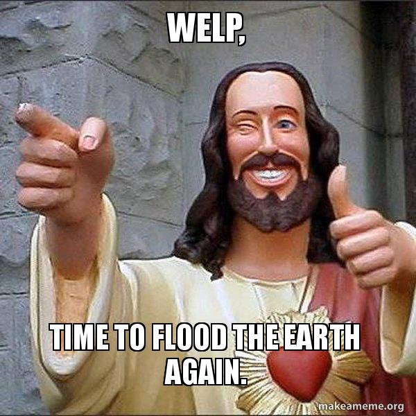 Welp, Time to flood the Earth again. - Cool Jesus Meme Generator