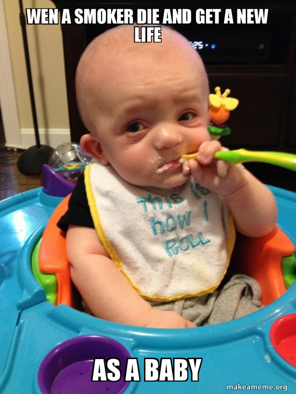 wen a smoker die and get a new life As a baby - The Most Interesting ...