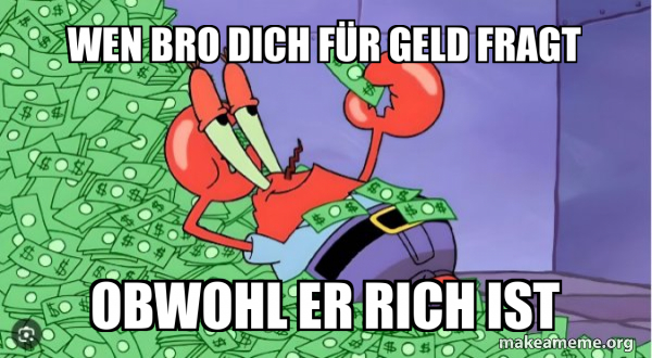 Wen bro dich für Geld fragt Obwohl er rich ist - Mr Krabs Money Meme ...