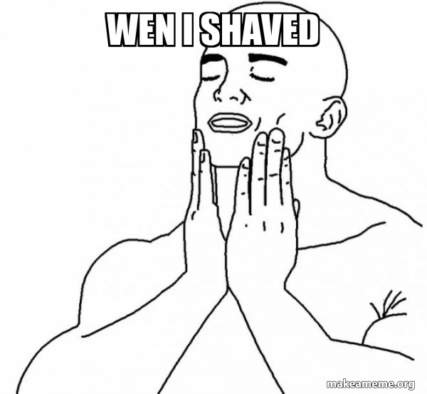 wen I shaved - Feels Good | Make a Meme