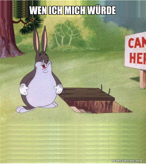 wen ich mich Würde - Big Chungus Meme Generator