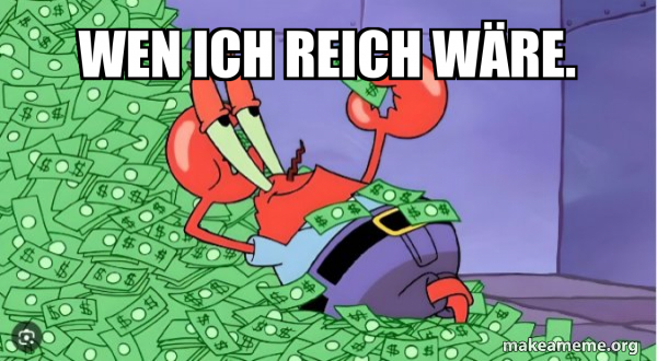Wen ich Reich wäre. - Mr Krabs Money Meme Generator