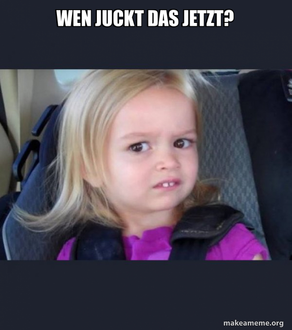 WEn juckt das jetzt? - Side-Eyes Chloe Meme Generator