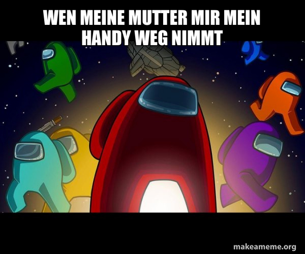 Wen meine Mutter mir mein Handy weg nimmt - Among Us Meme Generator