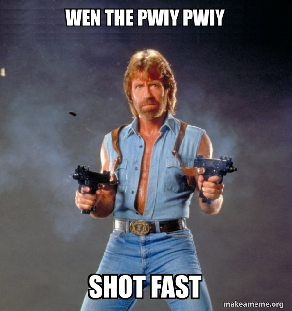 wen the pwiy pwiy shot fast - Chuck Norris Meme Generator