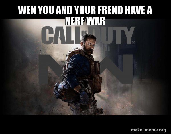 wen you and your frend have a nerf war - Call of Duty (COD) - Modern ...