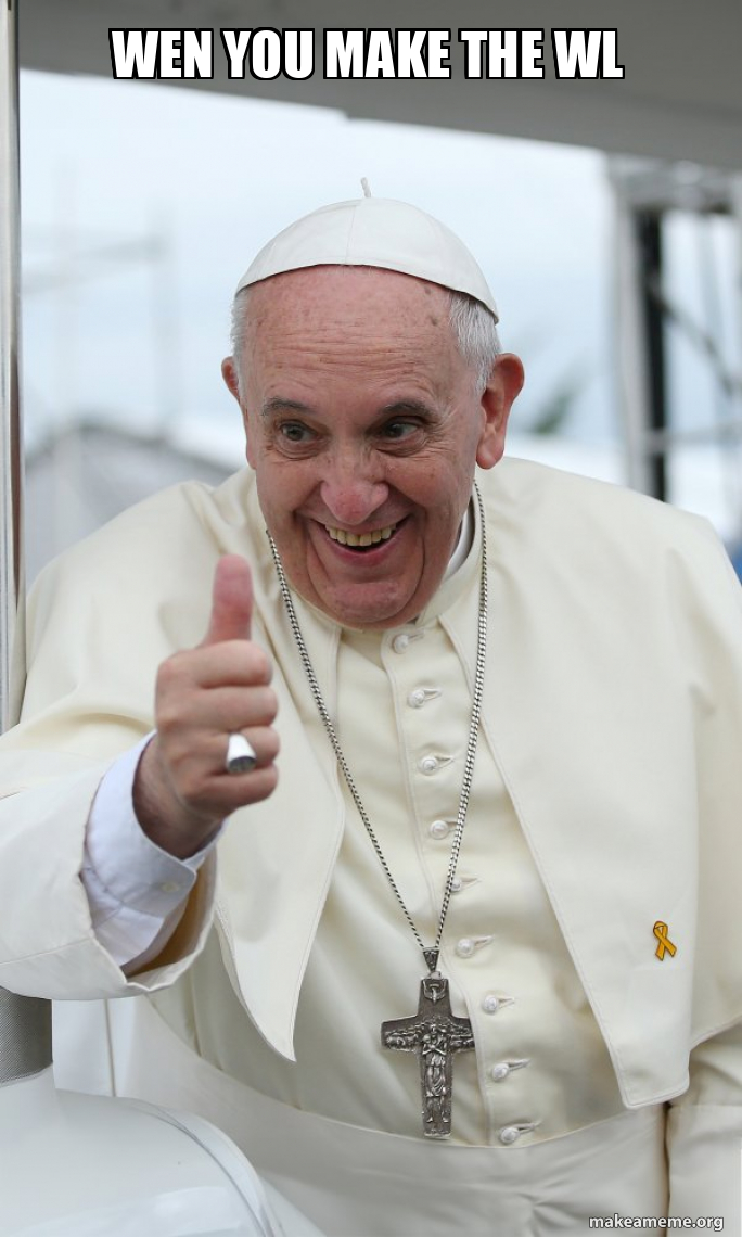 Wen you make the WL - Pope Francis Meme Generator