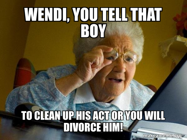 Wendi, you tell that boy to clean up his act or you will divorce him ...