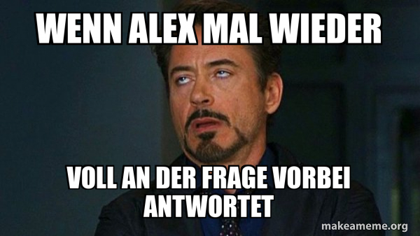 Wenn Alex mal wieder voll an der Frage vorbei antwortet - Tony Stark ...