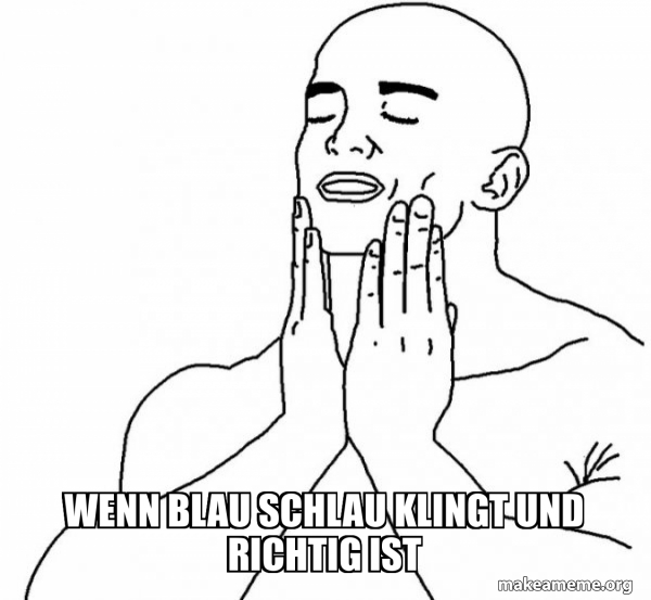 Wenn Blau schlau klingt und richtig ist - Feels Good Meme Generator