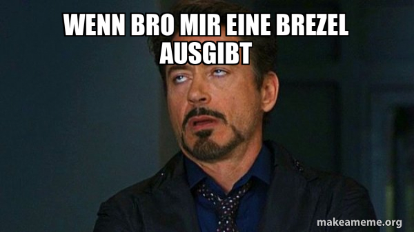 Wenn Bro mir eine Brezel ausgibt - Tony Stark Eye Roll Meme Generator