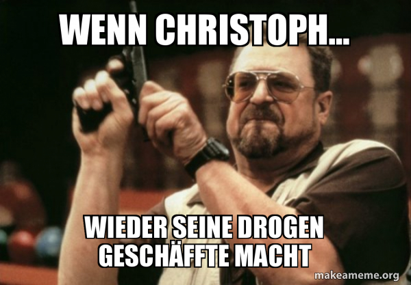 Wenn christoph... wieder seine drogen geschÃ¤ffte macht - Am I the only ...