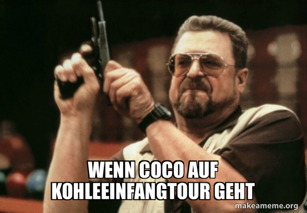 Wenn Coco auf Kohleeinfangtour geht - Am I the only one Meme Generator