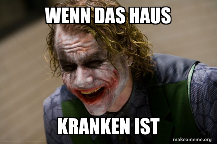 WENN DAS HAUS KRANKEN IST - WENN DAS HAUS KRANKEN IST Meme Generator