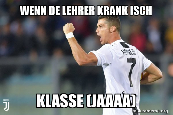wenn de Lehrer krank isch Klasse (jaaaa) - Cristiano Ronaldo Meme Generator