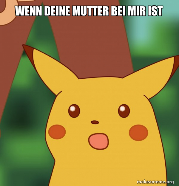Wenn deine Mutter bei mir ist - Surprised Pikachu Meme Generator