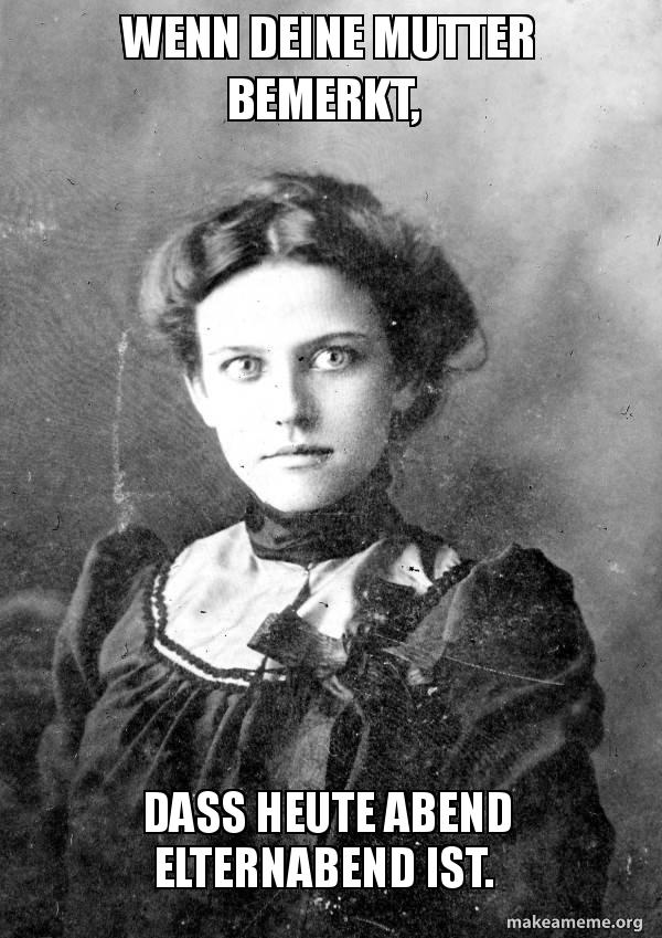 Wenn deine Mutter bemerkt, dass heute Abend Elternabend ist. - Old Tyme ...