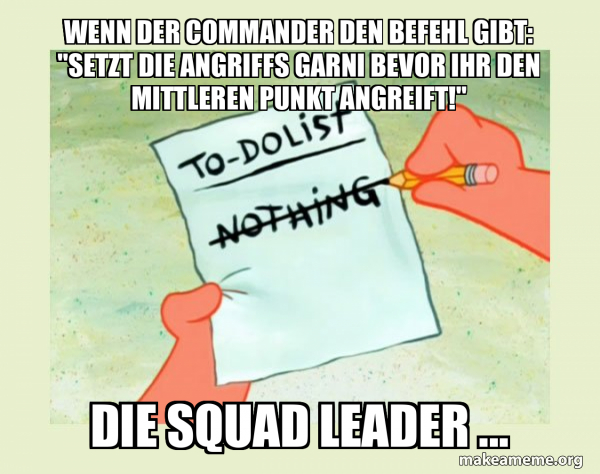 Wenn der Commander den Befehl gibt: "Setzt die Angriffs Garni bevor ihr ...