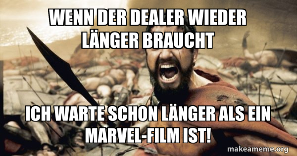 Wenn der Dealer wieder länger braucht Ich warte schon länger als ein ...