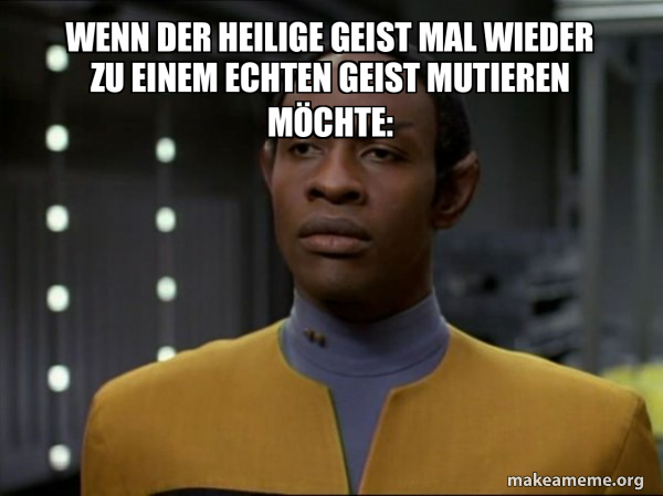 Wenn der heilige Geist mal wieder zu einem echten Geist mutieren möchte ...