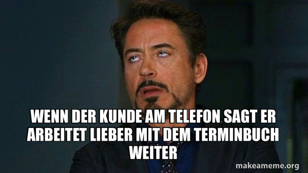 Wenn der Kunde am Telefon sagt er Arbeitet lieber mit dem Terminbuch ...
