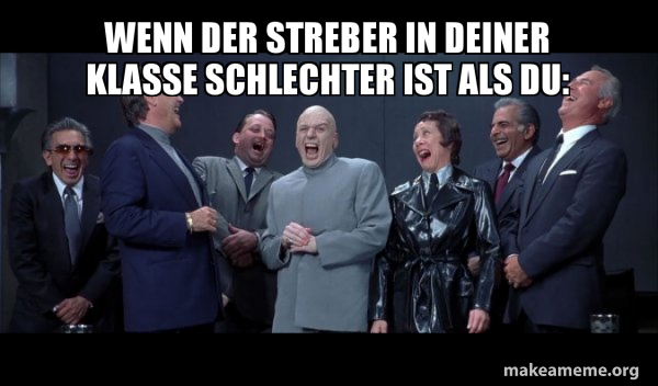 Wenn der Streber in deiner Klasse schlechter ist als du: - Dr Evil and ...