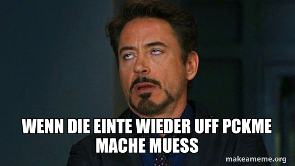 wenn die einte wieder uff pckme mache muess - Tony Stark Eye Roll Meme ...