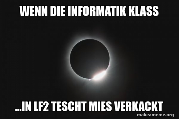 Wenn die Informatik Klass ...in LF2 Tescht mies verkackt - Eclipse Meme ...