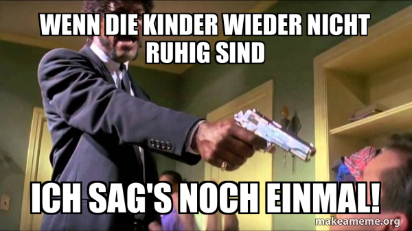 Wenn die Kinder wieder nicht ruhig sind Ich sag's noch einmal! - Samuel ...