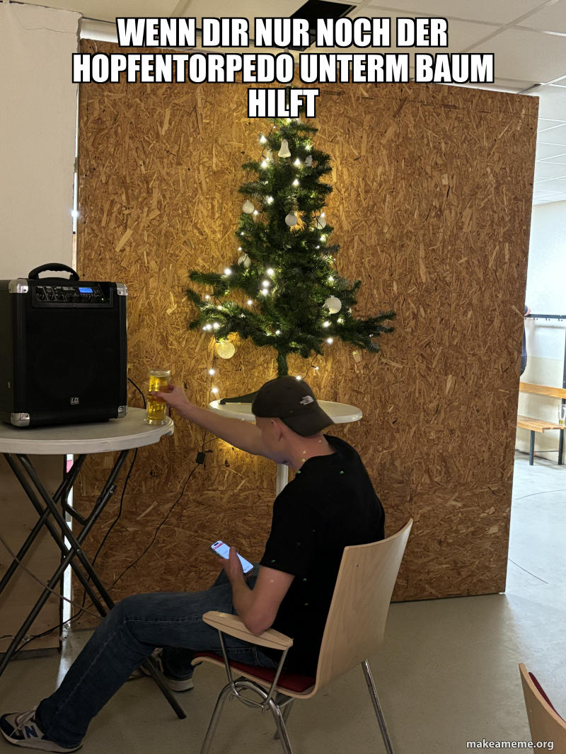Wenn dir nur noch der hopfentorpedo unterm baum hilft Meme Generator