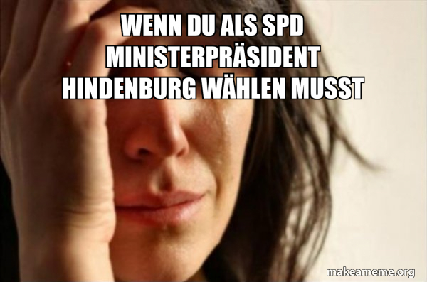 Wenn du als SPD Ministerpräsident Hindenburg wählen musst - First World ...