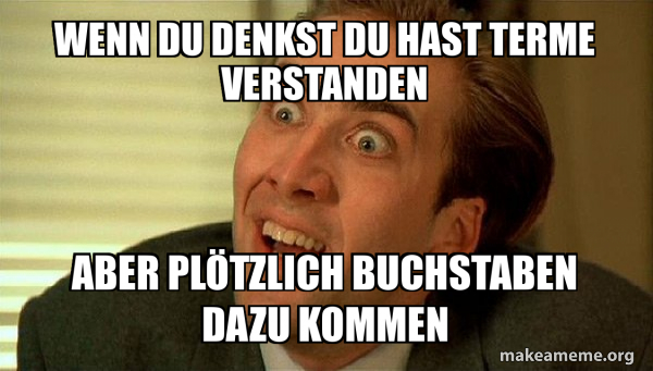 Wenn du denkst du hast Terme verstanden Aber plötzlich Buchstaben dazu ...