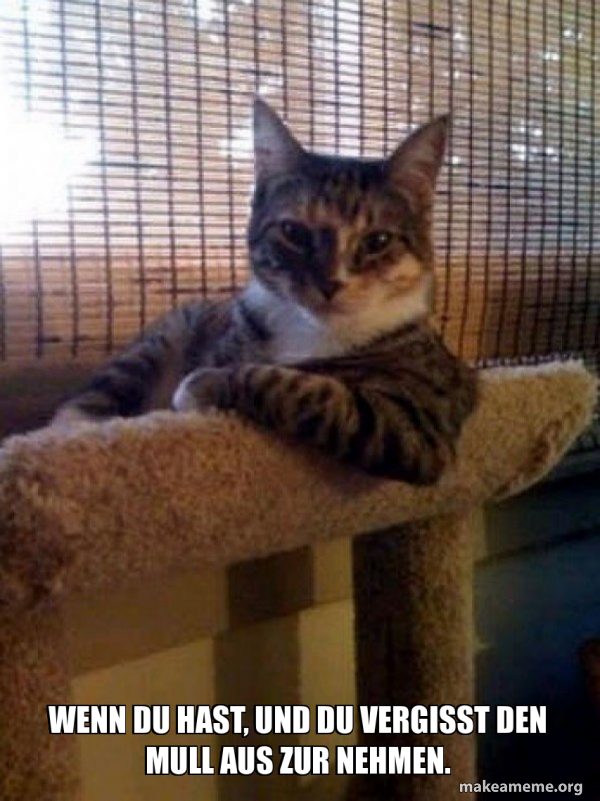 Wenn du Hast, und du vergisst den Mull aus zur nehmen. - The Most ...