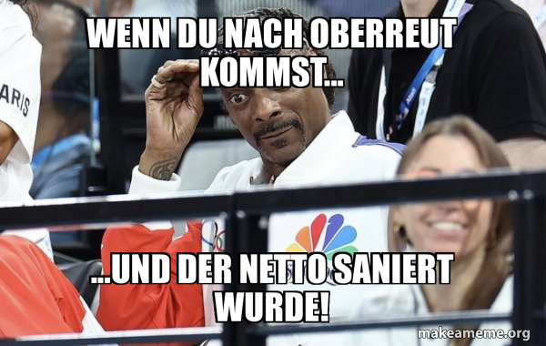 Wenn du nach Oberreut kommst... ...und der Netto saniert wurde! - Snoop ...