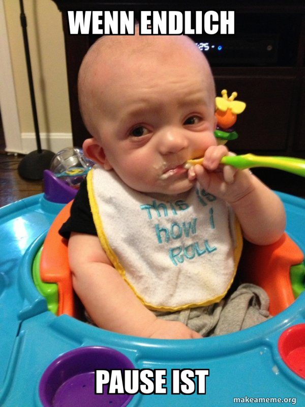 Wenn endlich Pause ist - The Most Interesting Baby in the World Meme ...