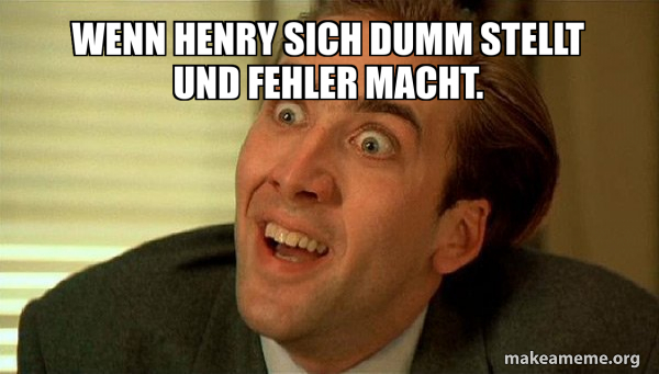 wenn Henry sich dumm stellt und Fehler macht. - Sarcastic Nicholas Cage ...