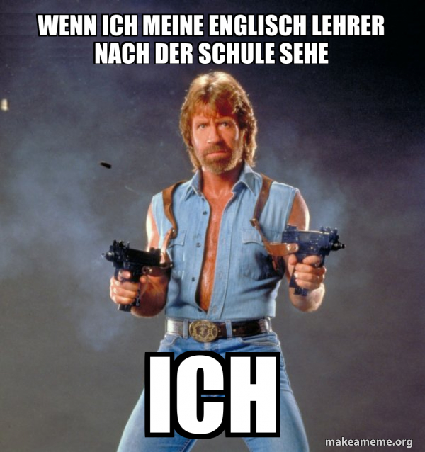 Wenn ich meine englisch Lehrer nach der Schule sehe Ich - Chuck Norris ...