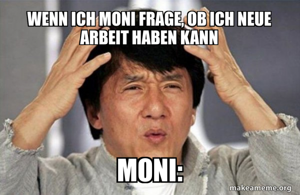 Wenn Ich Moni Frage, ob ich neue Arbeit haben kann Moni: - Jackie Chan ...