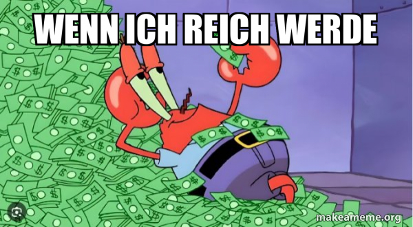 Wenn ich reich werde - Mr Krabs Money Meme Generator